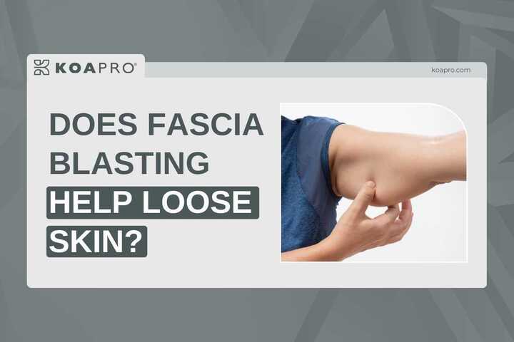 Does Fascia Blasting Help Loose Skin – KOAPRO